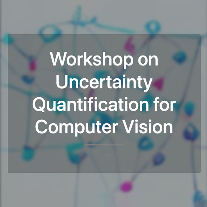 Workshop on Uncertainty Quantification for Computer Vision Workshop on Uncertainty Quantification for Computer Vision
